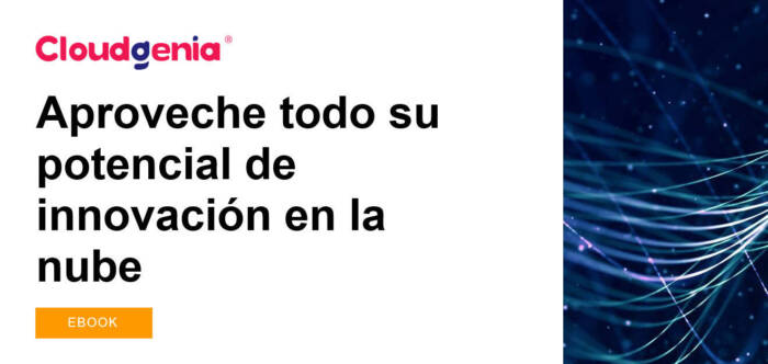 Aproveche todo su potencial de innovación en la nube - Cloudgenia